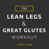 Lean Legs and Great Glutes Workout • The Fit Cookie